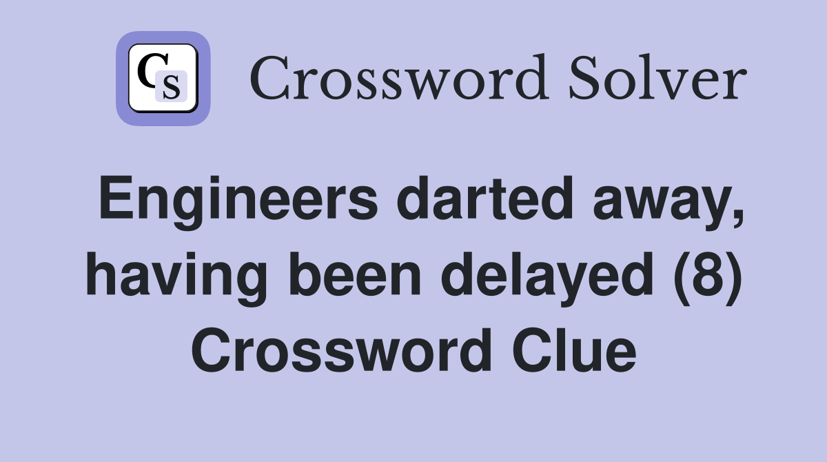 engineers-darted-away-having-been-delayed-8-crossword-clue-answers